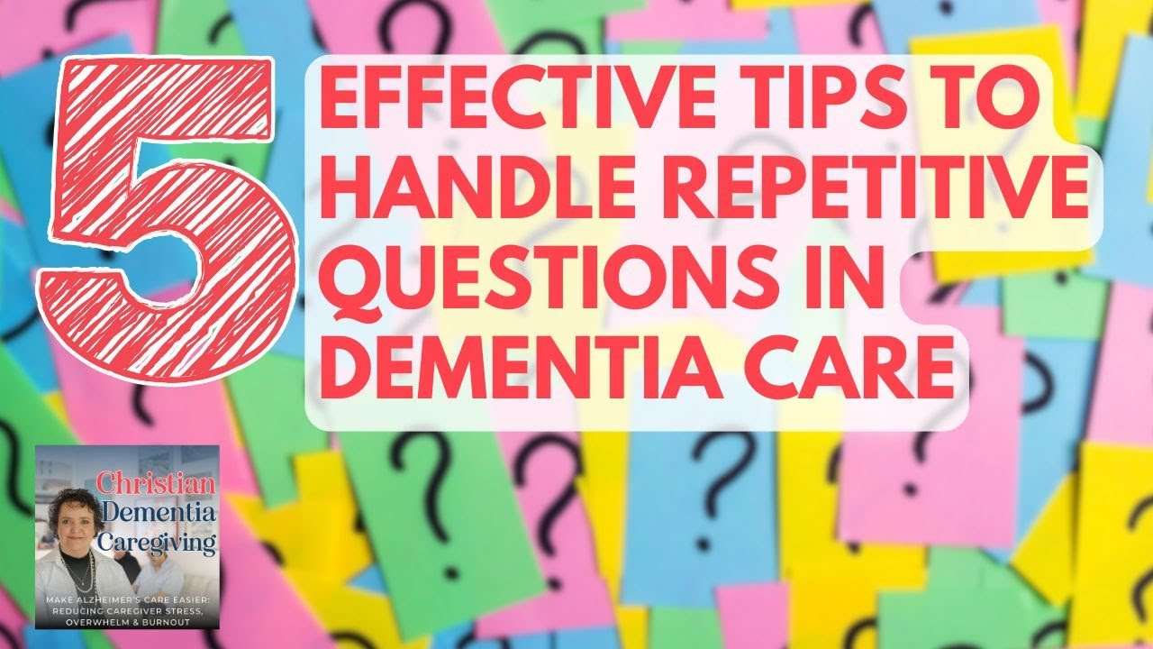 154. 5 Effective Tips to Handle Repetitive Questions in Dementia Care